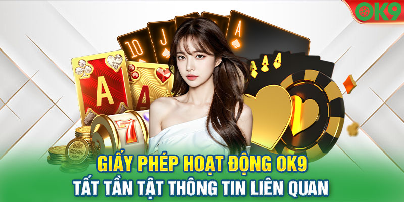 Giấy Phép Hoạt Động OK9 - Tất Tần Tật Thông Tin Liên Quan